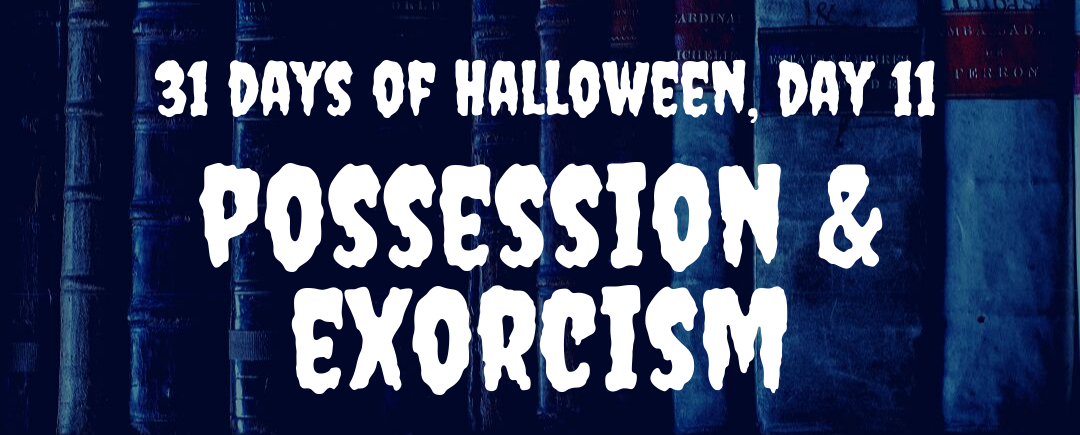 31 days of Halloween, day 11: possession & exorcism – Work in Progress
