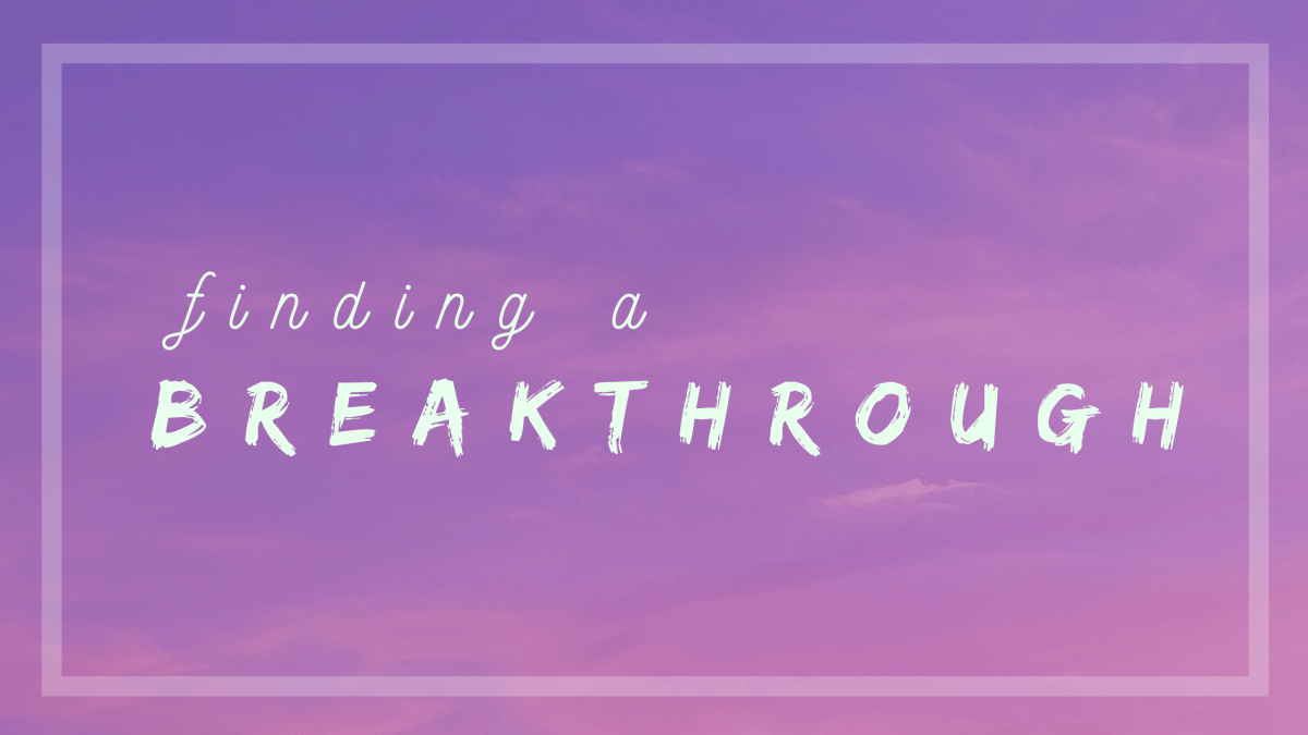 finding a breakthrough – Work in Progress